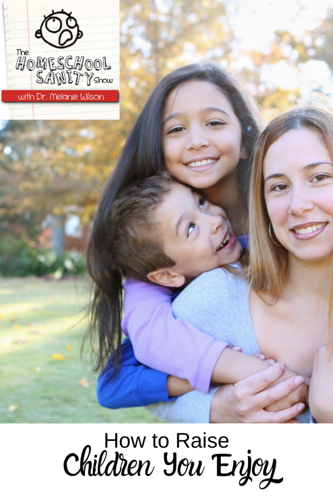 How to Raise Children You Enjoy - Homeschool Sanity